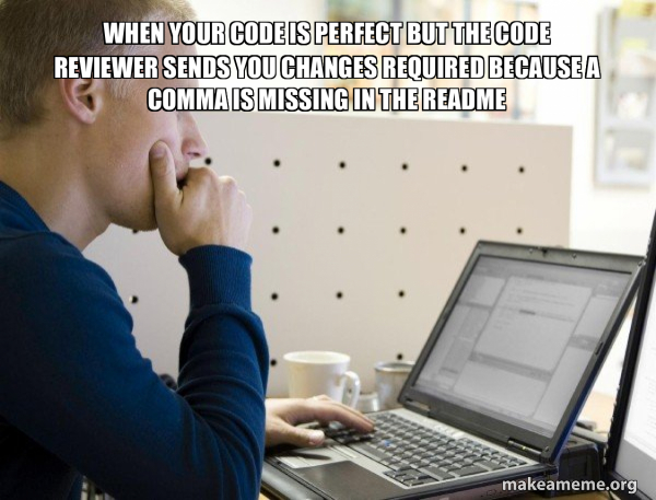 When your code is perfect but the code reviewer sends you changes ...