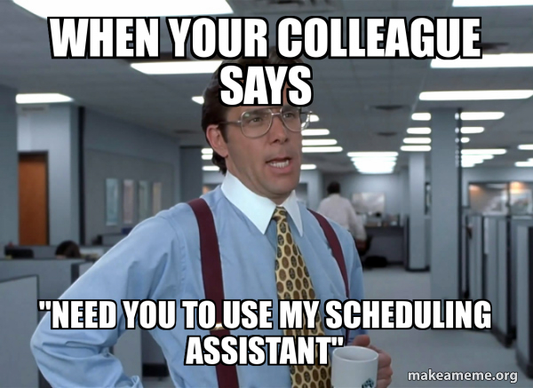 When your colleague says "Need you to use my Scheduling assistant ...