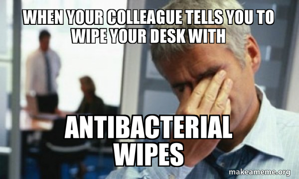 When your colleague tells you to wipe your desk with antibacterial ...