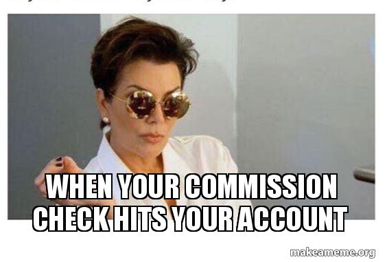 When your commission check hits your account Meme Generator