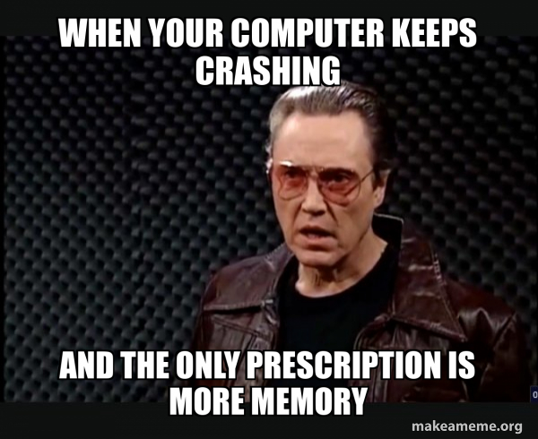 When your computer keeps crashing And the only prescription is more ...