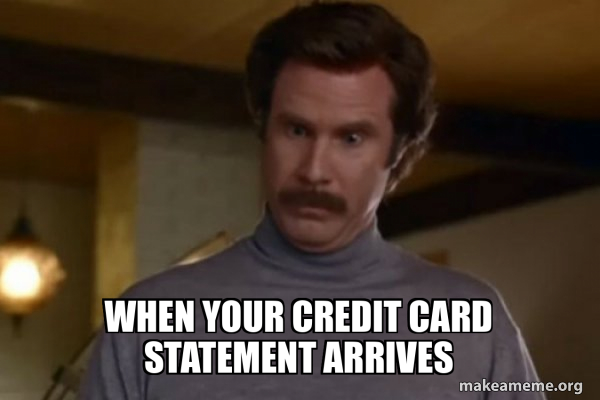 When your credit card statement arrives - Ron Burgundy I am not even ...