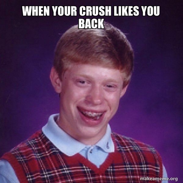 when your crush likes you back - Bad Luck Brian Meme Generator
