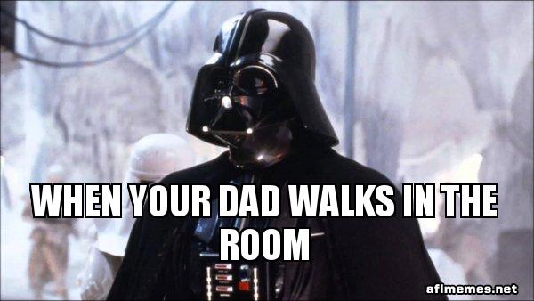 when your dad walks in the room - Darth Vader Meme Generator