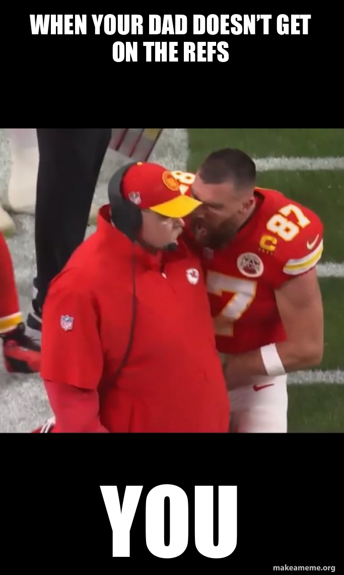 When your dad doesn’t get on the refs You - Travis Kelce and Coach Meme ...