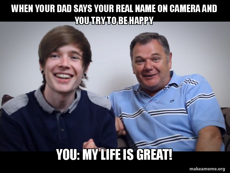 When your dad says your real name on camera and you try to be happy You ...