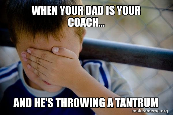 When your dad is your coach... and he's throwing a tantrum - Confession ...