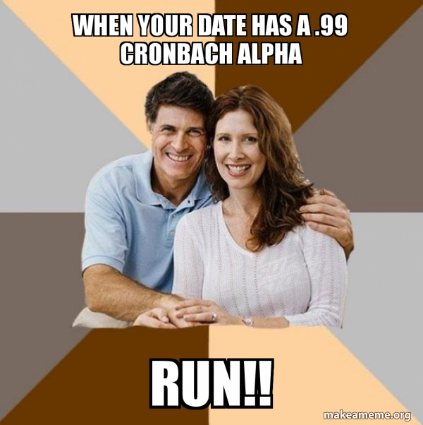 When your date has a .99 Cronbach alpha RUN!! - Scumbag Parents Meme ...