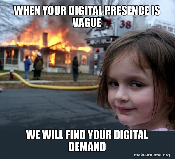 When your digital presence is vague We will find your digital demand ...