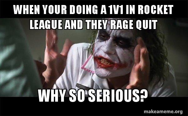 When your doing a 1v1 in Rocket league and they rage quit Why so ...