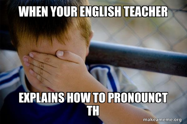 when your english teacher explains how to pronounct TH - Confession Kid ...