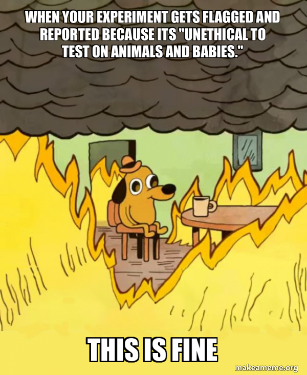 When your experiment gets flagged and reported because its "unethical ...