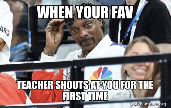 When your fav teacher shouts at you for the first time - Snoop Dogg ...