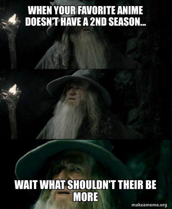 when your favorite anime doesn't have a 2nd season... wait what shouldn ...