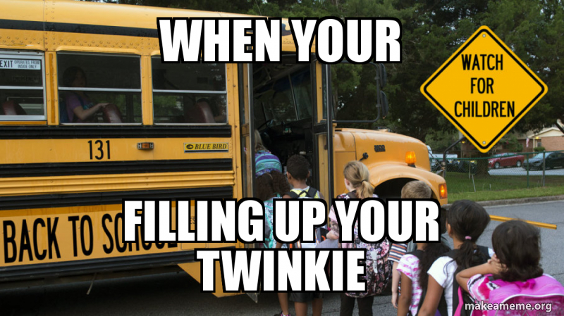 when your filling up your twinkie Meme Generator