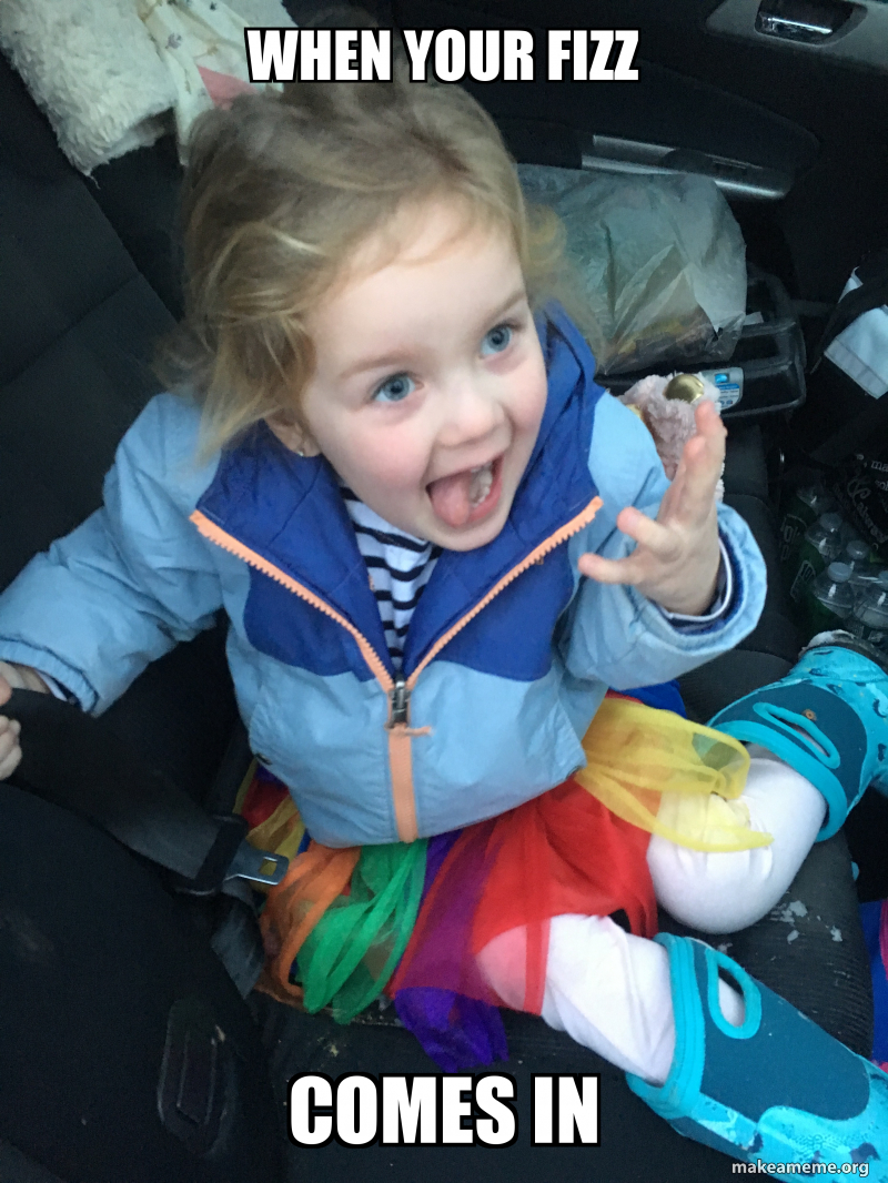 When your fizz Comes in Meme Generator