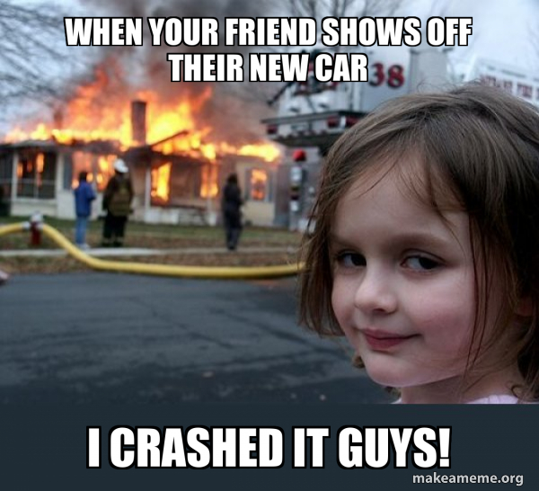 When your friend shows off their new car I crashed it guys! - Disaster ...