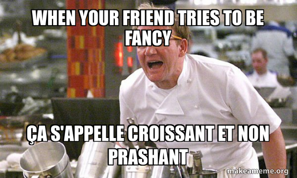 When your friend tries to be fancy ça s'appelle croissant et non ...