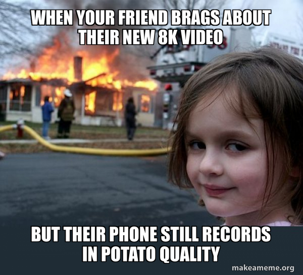 When your friend brags about their new 8K video But their phone still ...