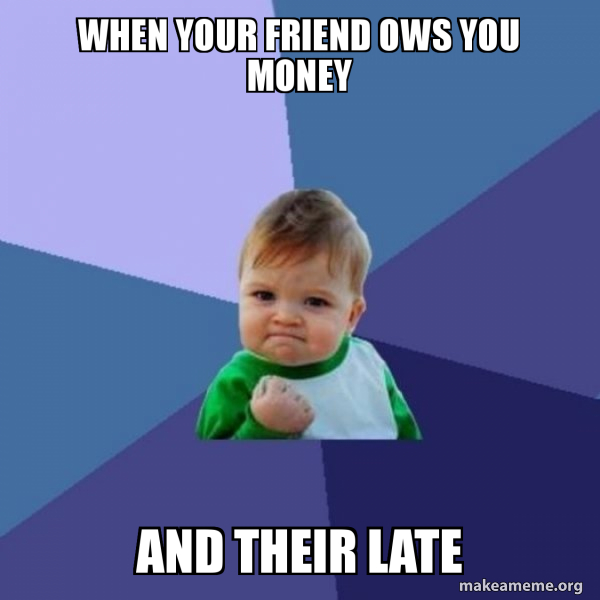 When your friend ows you money And their late - Success Kid Meme Generator