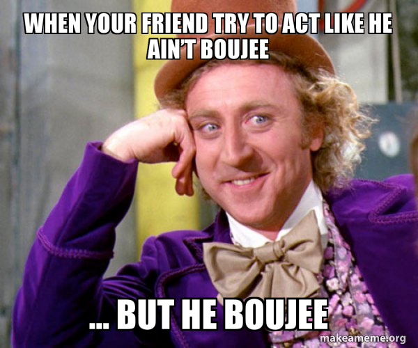When your friend try to act like he ainâ€™t boujee ... But he boujee ...