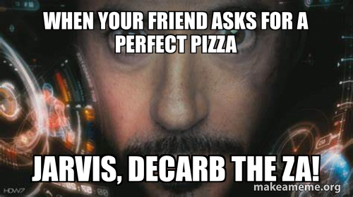 When your friend asks for a perfect pizza Jarvis, decarb the za! - Meme ...