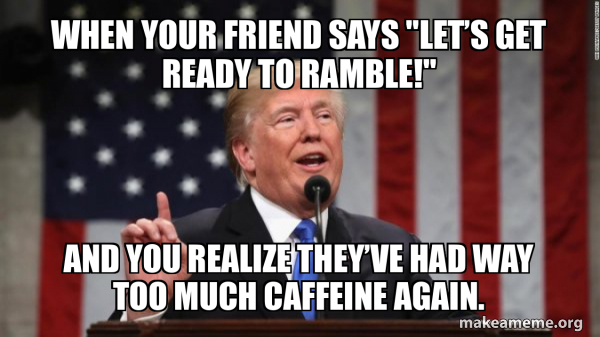 When your friend says "Let’s get ready to RAMBLE!" And you realize they ...