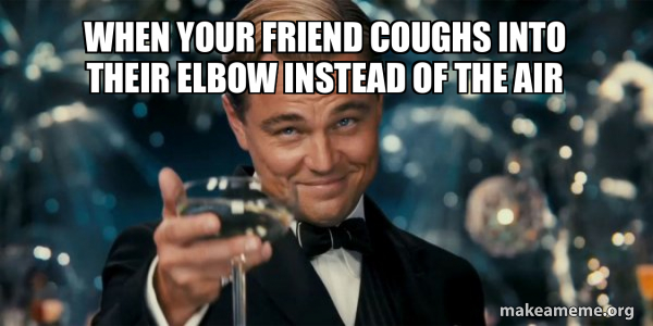 WHEN YOUR FRIEND COUGHS INTO THEIR ELBOW INSTEAD OF THE AIR - Great ...