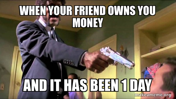 when your friend owns you money and it has been 1 day - Samuel L ...