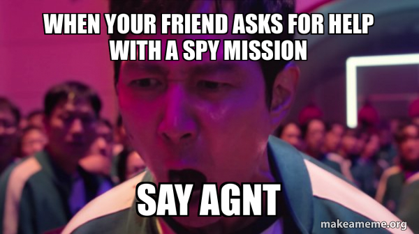 When your friend asks for help with a spy mission SAY AGNT - I've ...