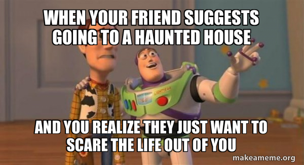 When your friend suggests going to a haunted house And you realize they ...