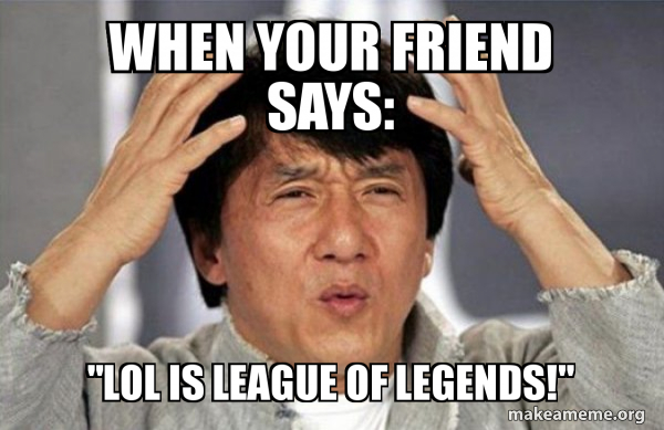 WHEN YOUR FRIEND SAYS: "LOL IS LEAGUE OF LEGENDS!" - Jackie Chan Why ...