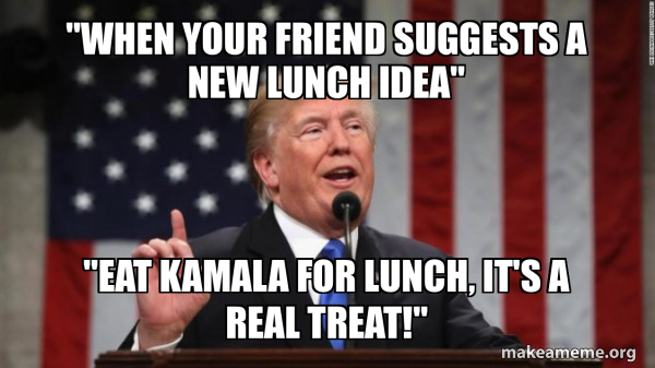 "When your friend suggests a new lunch idea" "Eat Kamala for lunch, it ...