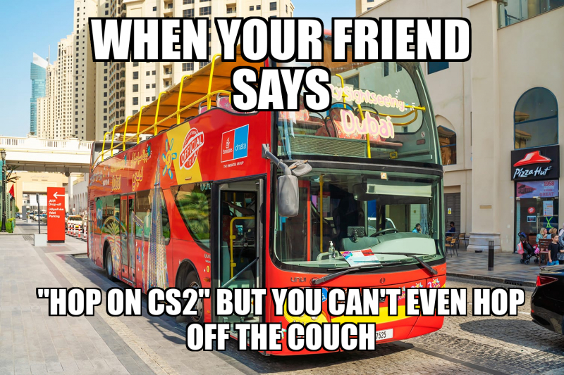 When your friend says "Hop on CS2" but you can't even hop off the couch ...