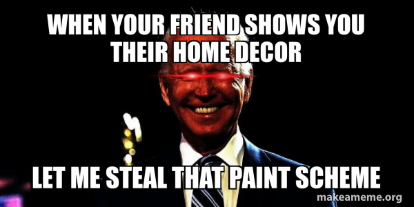 When your friend shows you their home decor Let me steal that paint ...