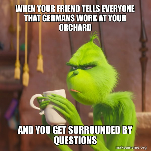 When your friend tells everyone that Germans work at your orchard and ...