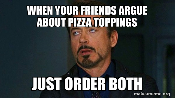 When your friends argue about pizza toppings Just order both - Tony ...