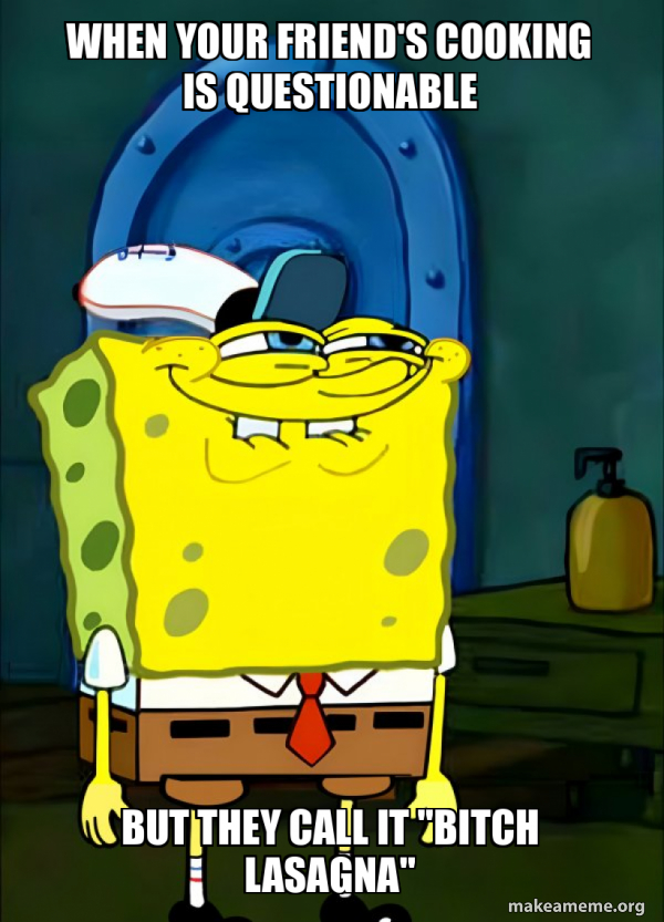When your friend's cooking is questionable But they call it "bitch ...