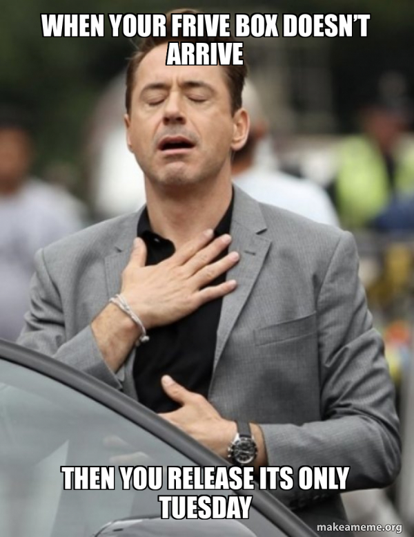 When your Frive box doesn’t arrive Then you release its only Tuesday ...