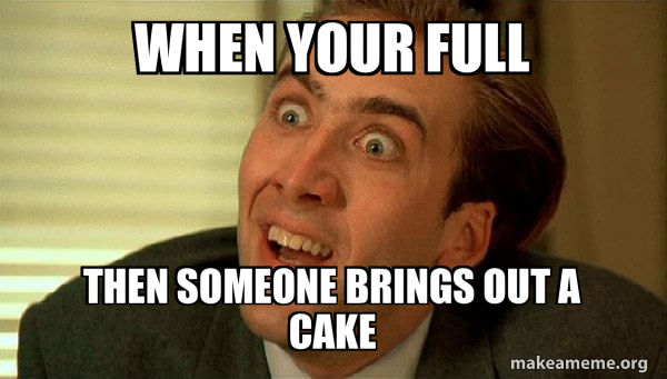 when your full then someone brings out a cake - Sarcastic Nicholas Cage ...