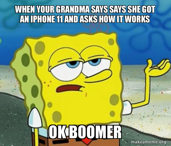 when your grandma says says she got an iPhone 11 and asks how it works ...