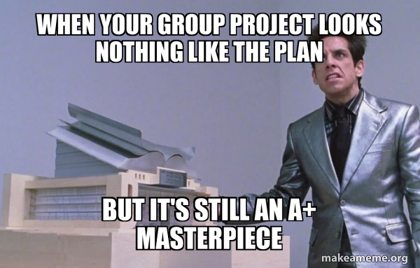 When your group project looks nothing like the plan But it's still an ...