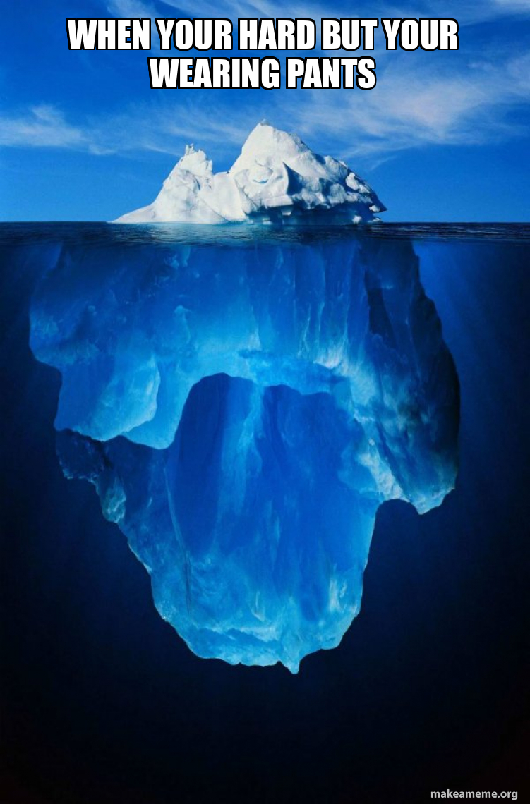 when your hard but your wearing pants - Iceberg Meme Generator