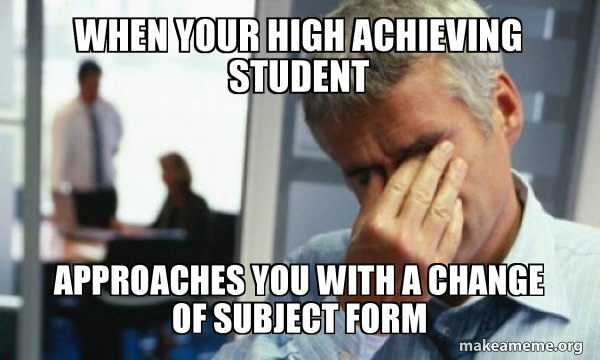 When your high achieving student approaches you with a change of ...