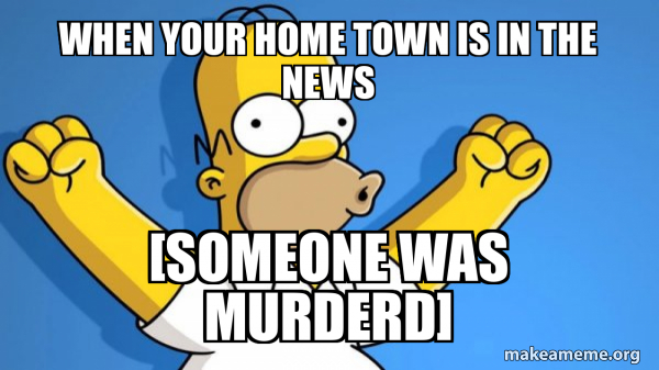 when your home town is in the news [someone was murderd] - Happy Homer ...