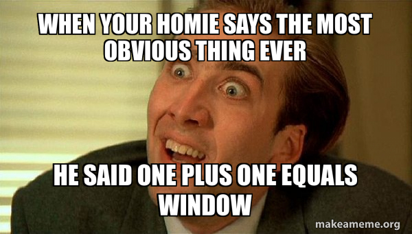 When your homie says the most obvious thing ever He said one plus one ...
