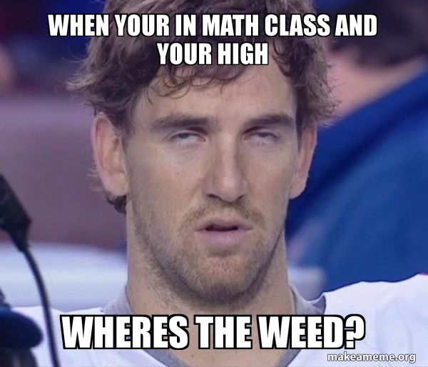 When your in math class and your high Wheres the weed? Meme Generator