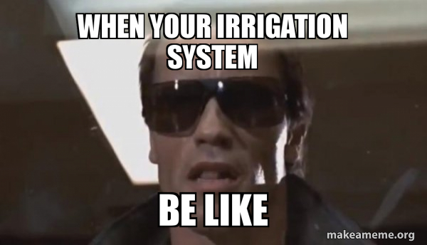 When your irrigation system Be Like - The Terminator Meme Generator