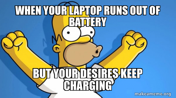 When your laptop runs out of battery but your desires keep charging ...