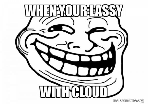 when your lassy with cloud - Trollface Meme Generator